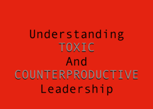 Understanding TOXIC And COUNTERPRODUCTIVE Leadership - Law Office of ...