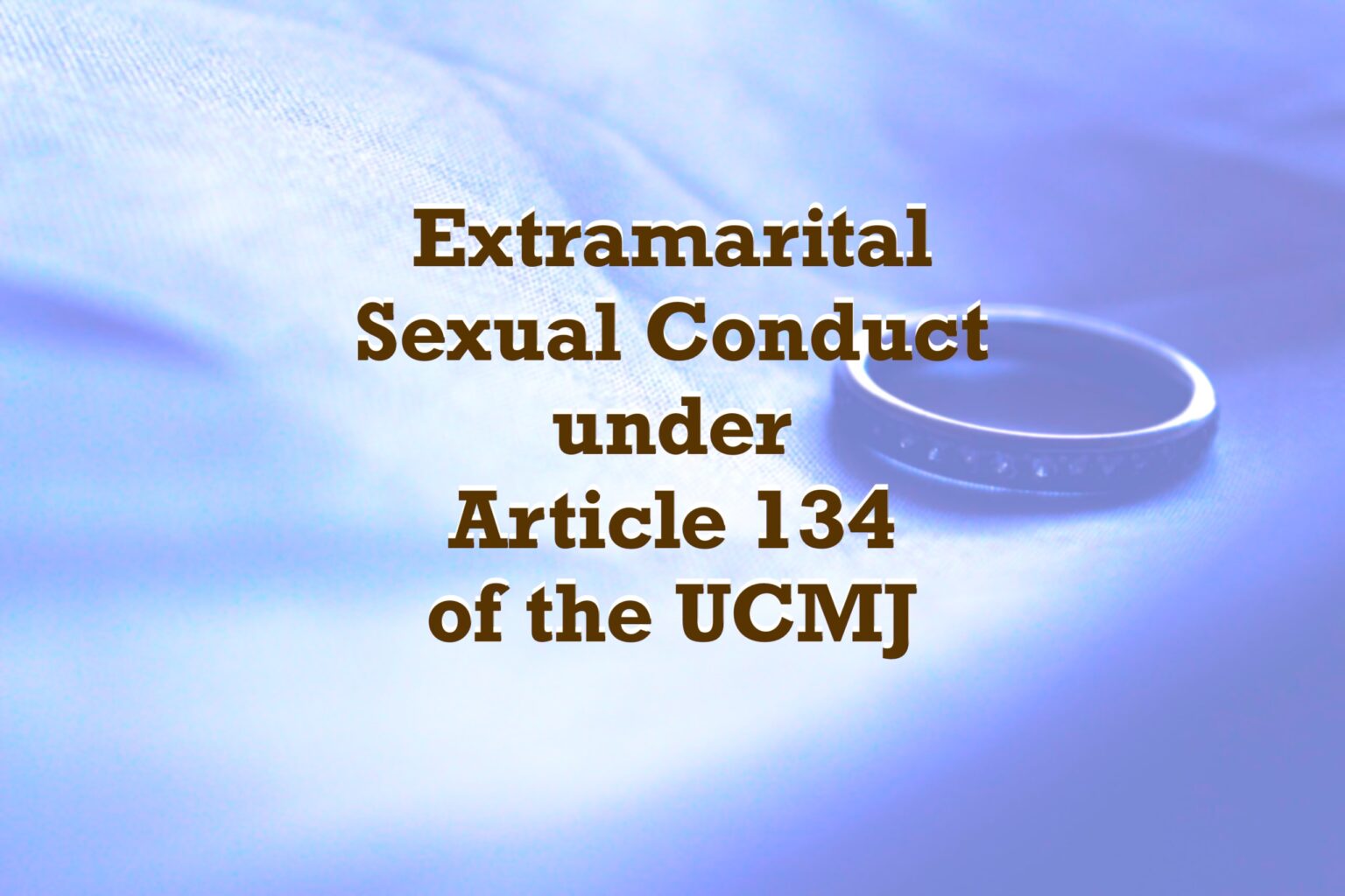 Extramarital Sexual Conduct under Article 134 of the UCMJ - Law Office ...
