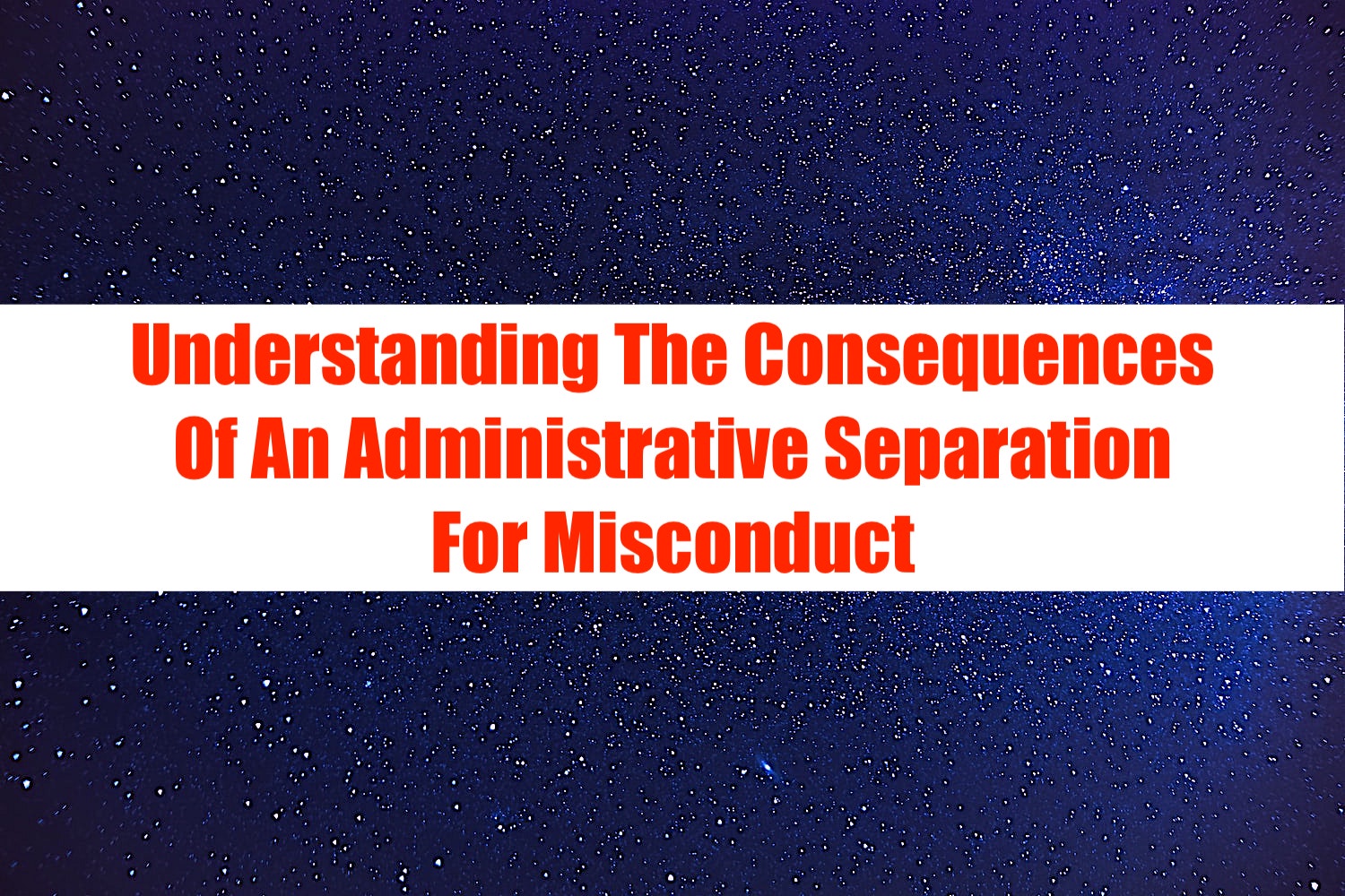Understanding The Consequences Of An Administrative Separation For ...